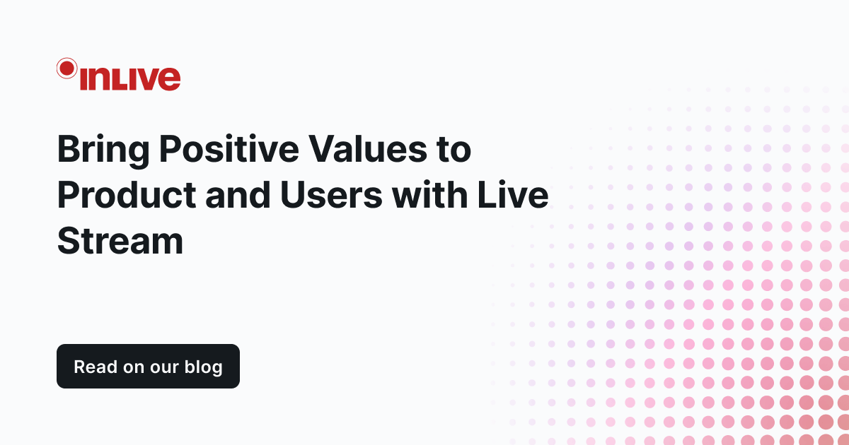 Bring Positive Values to Product and Users with Live Stream — inLive