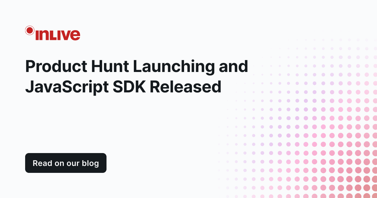 Product Hunt Launching and JavaScript SDK Released — inLive